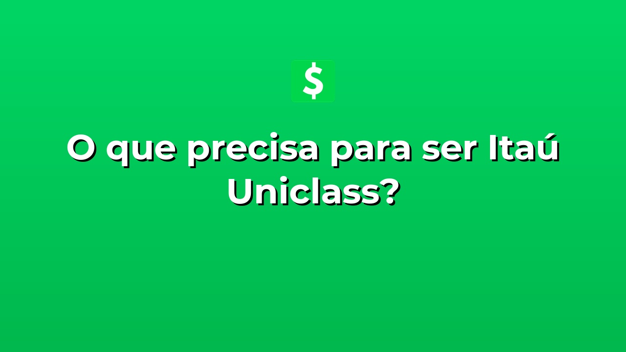 O que precisa para ser Itaú Uniclass? | Net Dinheiro