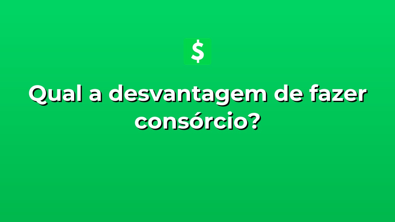 Qual a desvantagem de fazer consórcio? | Net Dinheiro