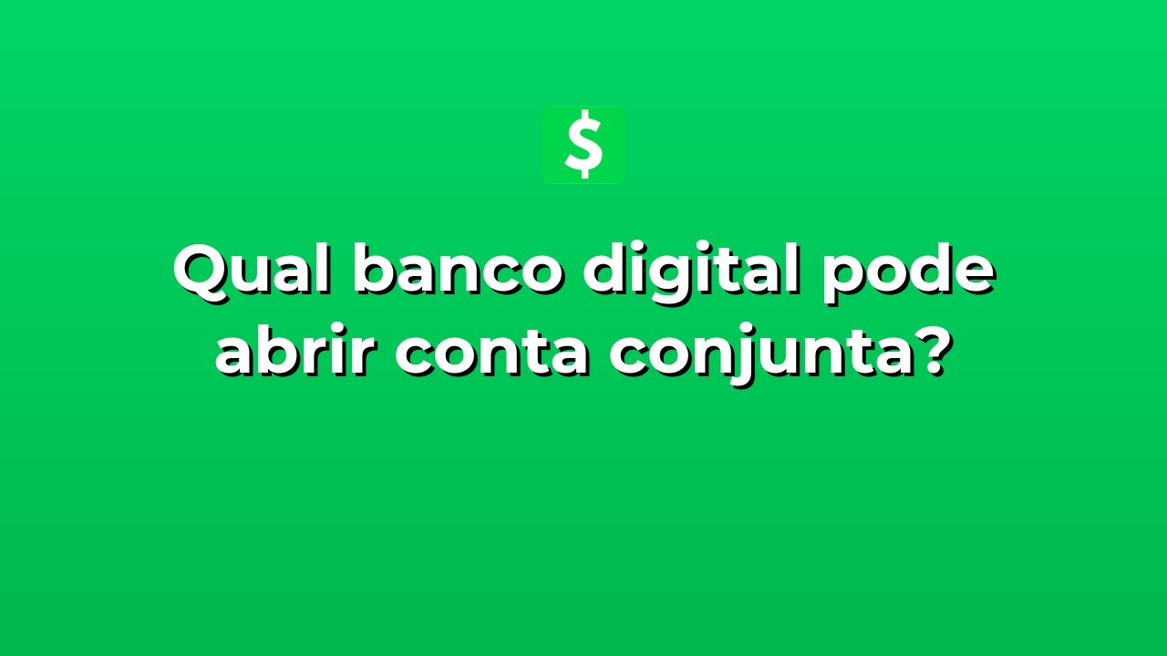Qual banco digital pode abrir conta conjunta? | Net Dinheiro