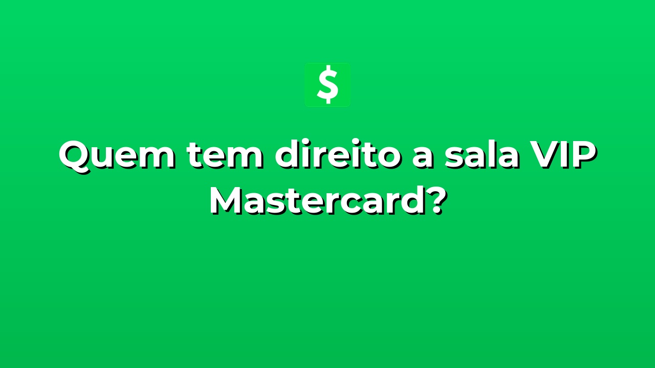 Quem tem direito a sala VIP Mastercard? | Net Dinheiro